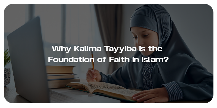 Why Kalima Tayyiba Is the Foundation of Faith in Islam?